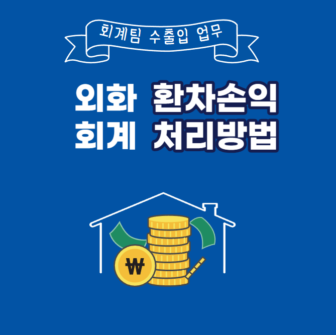 회계팀 수출 및 수입 마감 외화 환차손익 회계 처리 방법 외환차손 외환차익 네이버 블로그