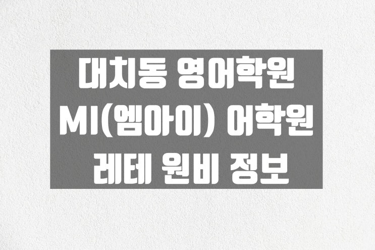 대치동영어학원 Mi 엠아이 어학원 레테 원비 정보 네이버 블로그