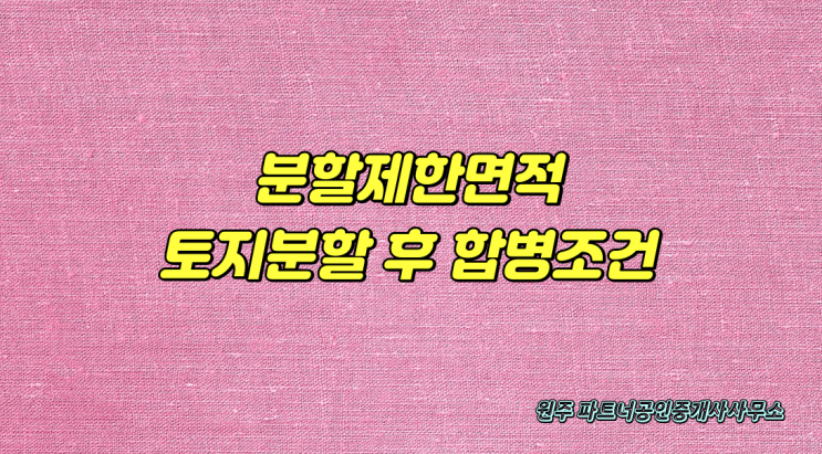 토지분할제한면적 합병조건으로 분할이 안되는 경우 알아보기 네이버 블로그