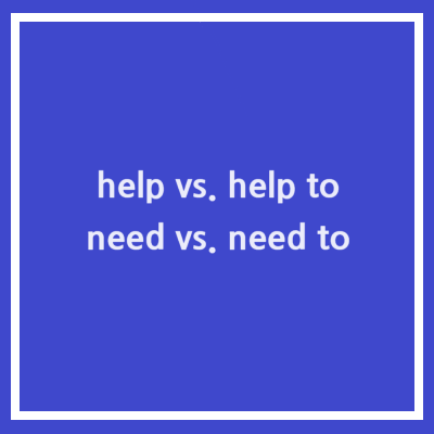 help vs. help to / need vs. need to : 네이버 블로그