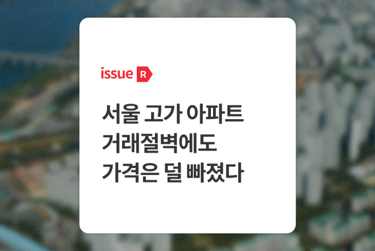 [issue R] 서울 고가 아파트 거래절벽에도 가격은 덜 빠졌다 - 부동산R114 : 네이버 블로그