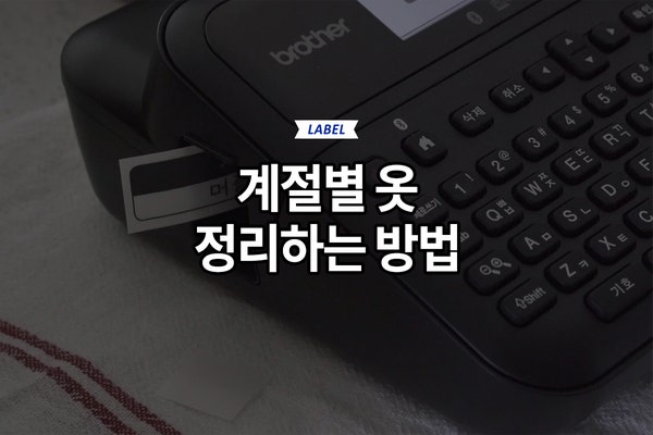 계절별 옷장 정리하는 방법 (feat. 브라더 라벨프린터 PT-D610BT) : 네이버 블로그