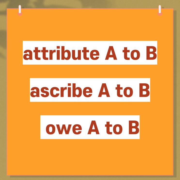 A를 B의 탓으로 돌리다라는 영어회화표현(attribute A to B, ascribe A to B, owe A to B ...