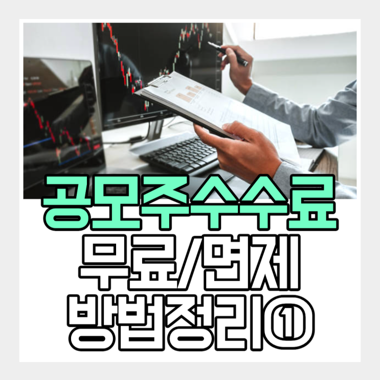 증권사별 공모주 수수료 무료면제 방법 정리① Ft 미래에셋증권 Nh투자증권 대신증권 네이버 블로그