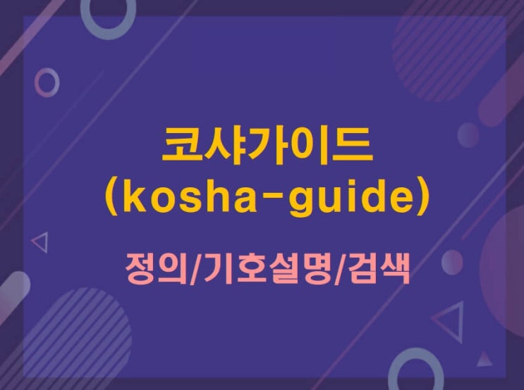 코샤가이드(Kosha-Guide) 정의 기호설명 분류기호 검색방법 : 네이버 블로그