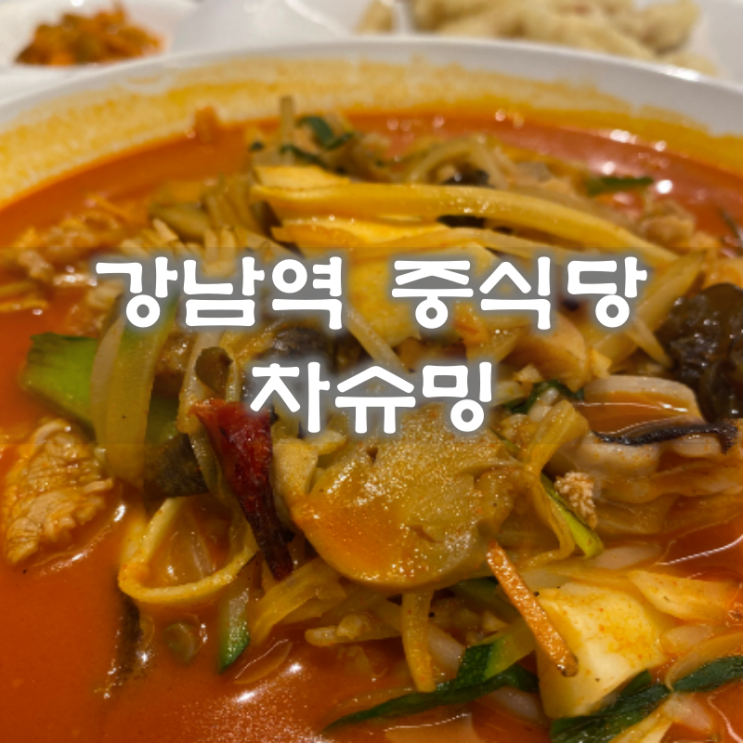 강남역 중식당 차슈밍 탕수육 차돌짬뽕 삼선볶음밥 중화요리가 맛있는 곳 네이버 블로그