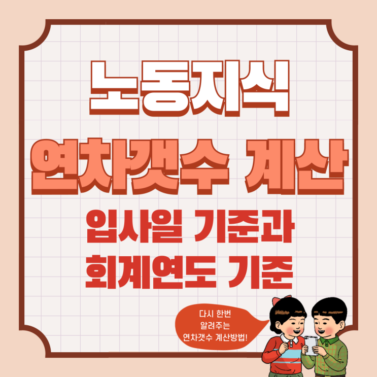 노동지식 연차갯수 계산하기│입사일 기준 회계연도 기준으로 연차 쉽게 계산하기│부천노무사│연차발생기준 네이버 블로그