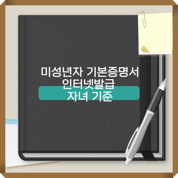 미성년자 기본증명서 인터넷발급 자녀 기준 발급 방법유의사항 네이버 블로그