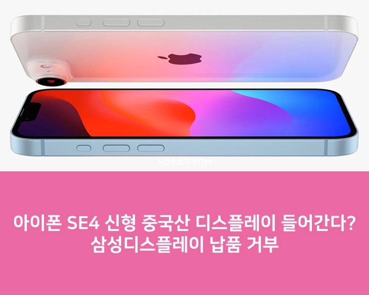 아이폰 SE4 신형 중국산 디스플레이 들어간다? 삼성디스플레이 납품 거부 : 네이버 블로그