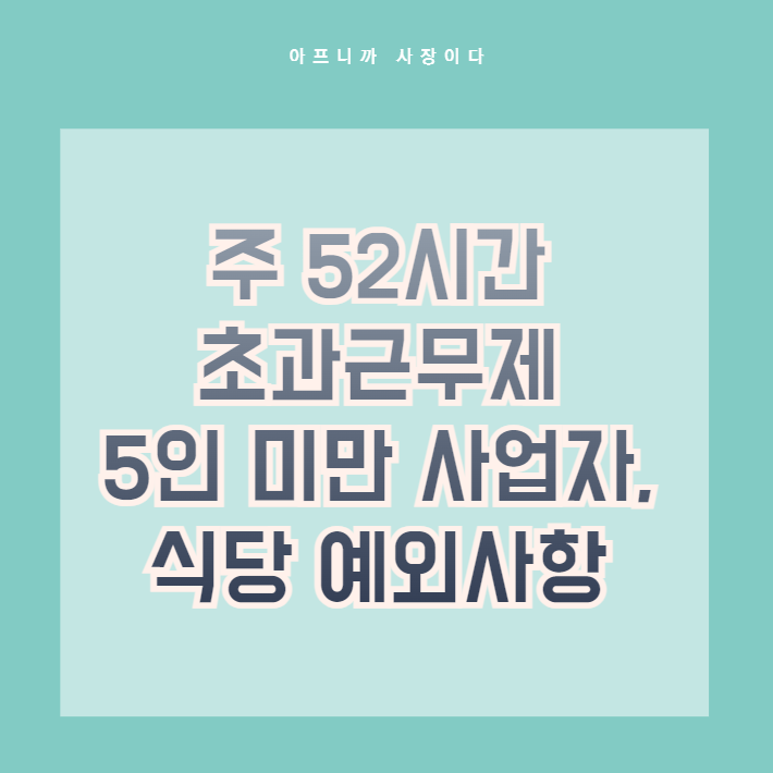 주 52시간 초과근무제 위반 5인 미만 이상 사업장 기준 개인사업자 급여 계산법 네이버 블로그