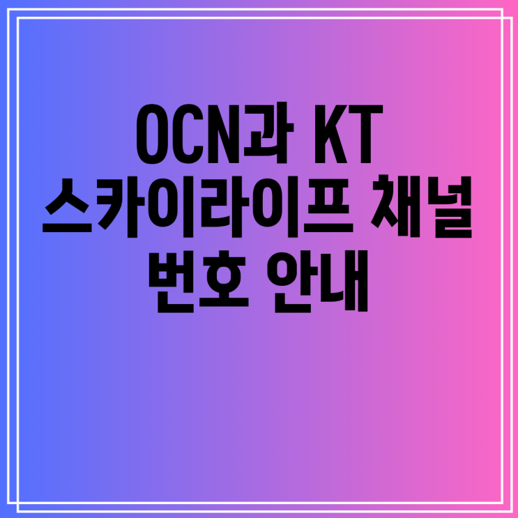 OCN과 KT 스카이라이프 채널 번호 안내 : 네이버 블로그