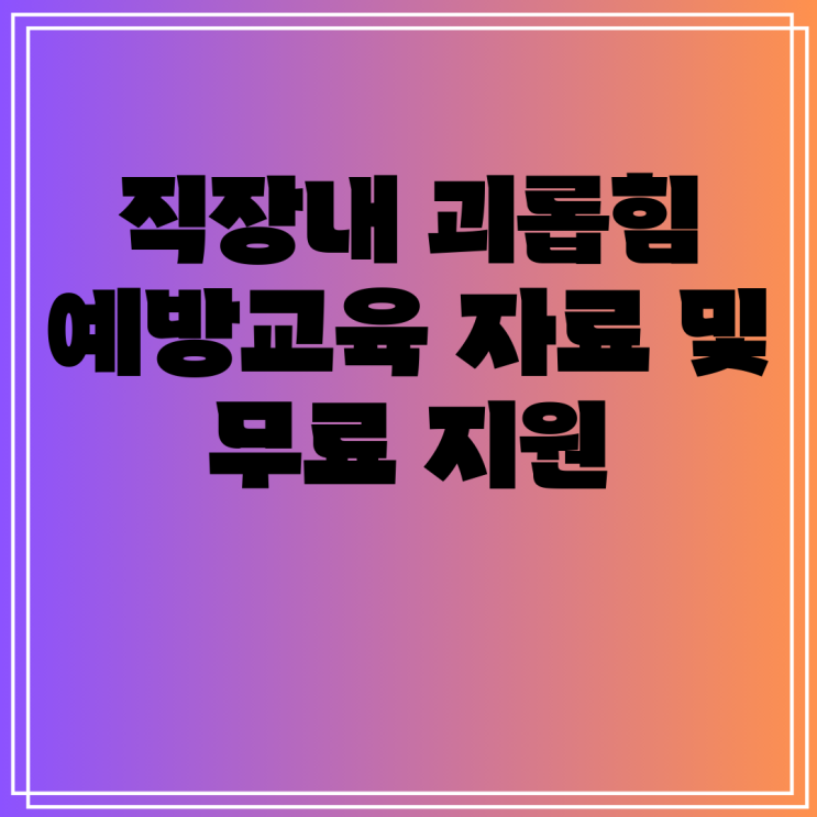 직장내 괴롭힘 예방교육 자료 및 무료 지원 네이버 블로그