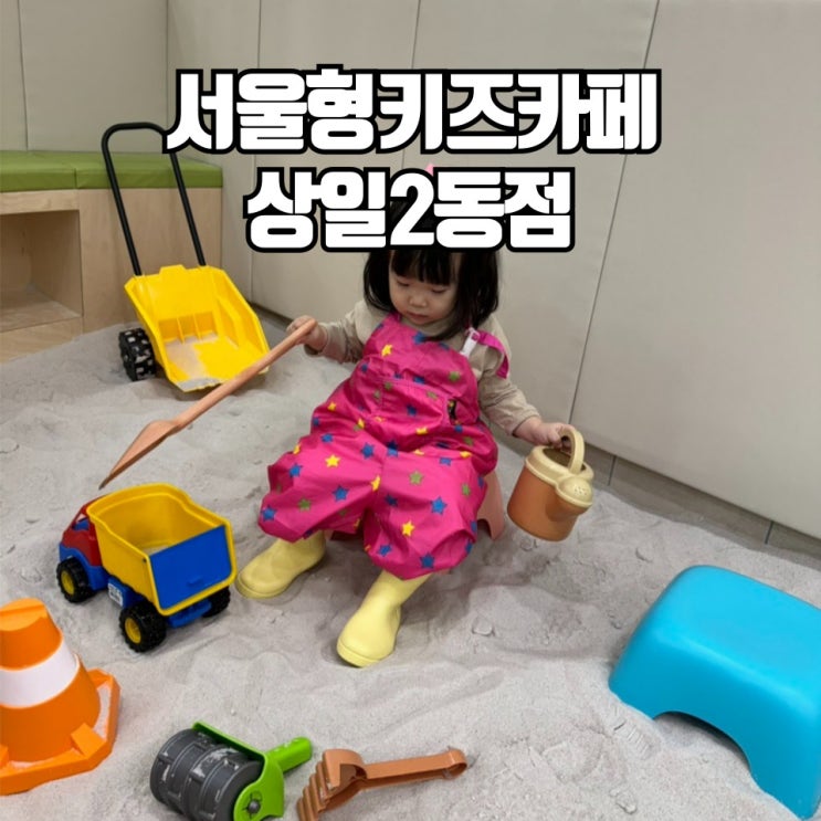 서울형키즈카페 상일2동점 이용 후기 And 주차 꿀팁 네이버 블로그