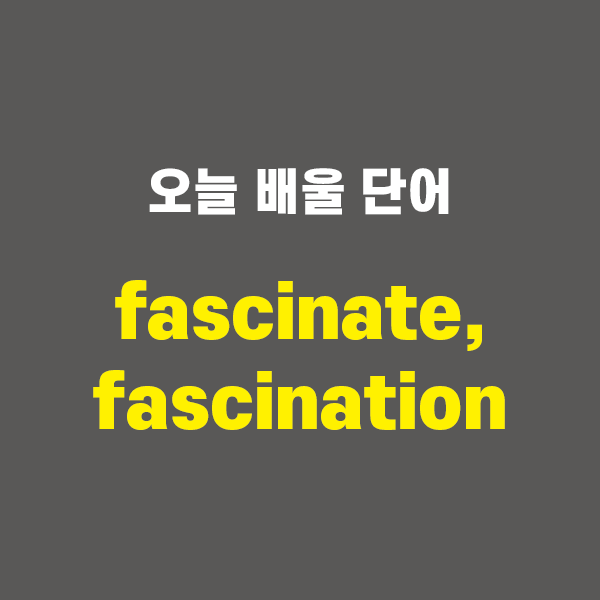 fascinate, fascination - 영어단어 외우는 법, 어원학습, 어원 : 네이버 블로그