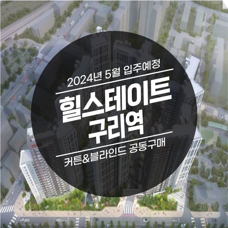 힐스테이트구리역 입주 커튼 블라인드 공동구매 동대문커튼나라 네이버 블로그