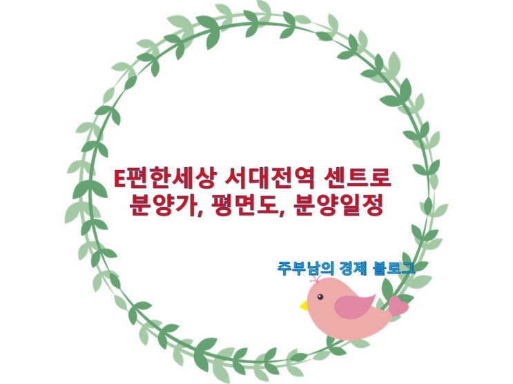 E편한세상 서대전역 센트로문화2구역 분양가 평면도 분양일정 모델하우스 네이버 블로그