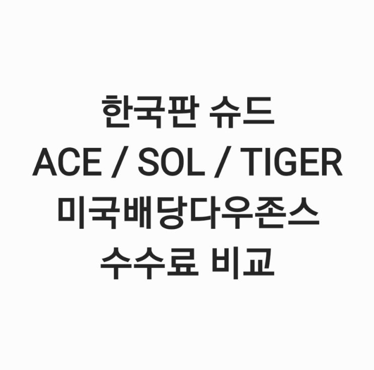 한국판 슈드 ACE / SOL / TIGER 미국배당다우존스 수수료 비교 : 네이버 블로그