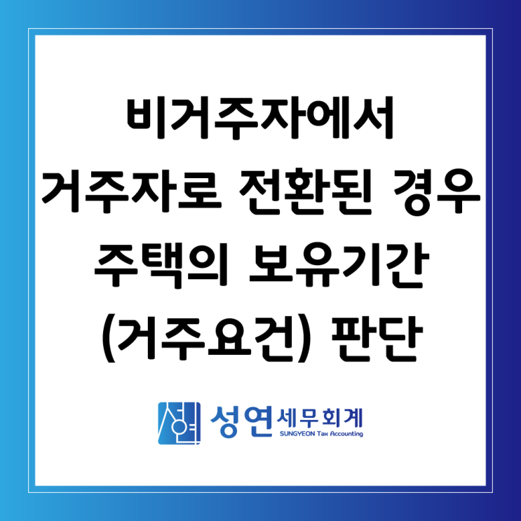 양도세 비거주자에서 거주자로 전환된 경우 주택의 보유기간 거주요건 판단 네이버 블로그