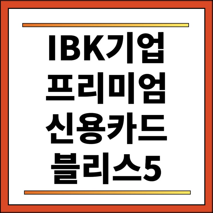 IBK 기업은행 카드 블리스5 BLISS 혜택 요약 : 네이버 블로그