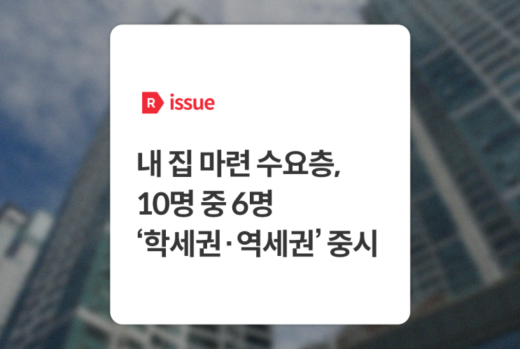 [issue R] 내 집 마련 수요층, 10명 중 6명 ‘학세권·역세권’ 중시 - 부동산R114 : 네이버 블로그