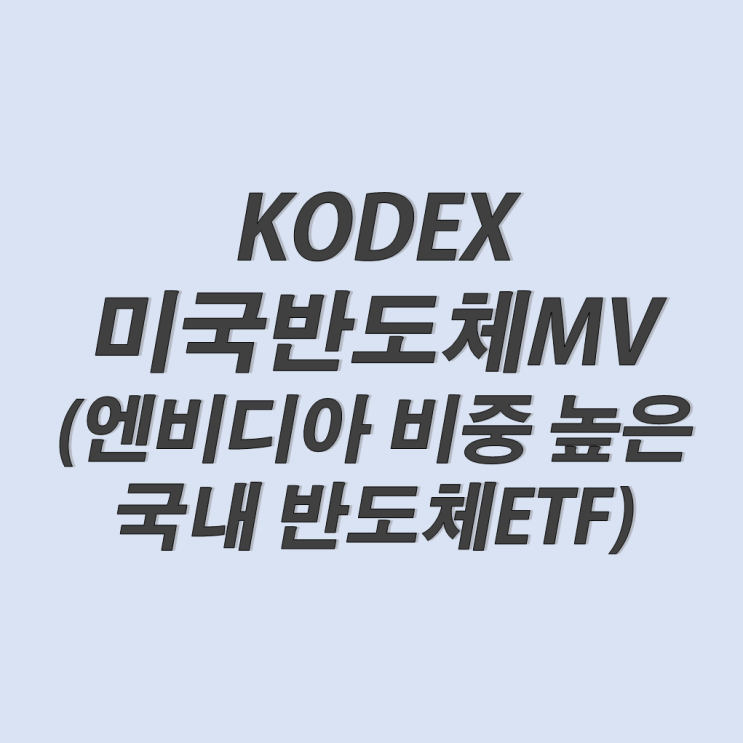 KODEX 미국반도체MV 특징 정리 (엔비디아 비중 높은 반도체 ETF) : 네이버 블로그