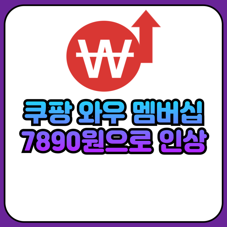 쿠팡 와우 멤버십 월 7890원으로 가격 인상, 언제부터 적용되지? : 네이버 블로그