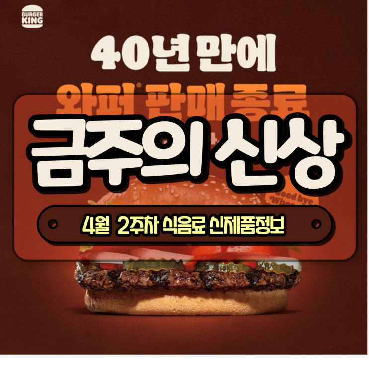 금주의 신상 버거킹 뉴와퍼 And 틈새 비김면 등 4월 2주 차 식음료 주요 신제품 정보 네이버 블로그