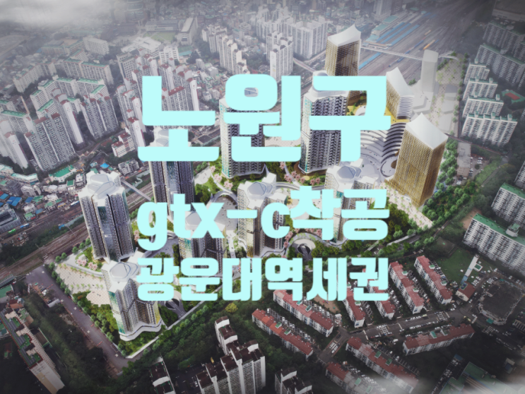 [서울 노원구] 4월 19일 GTX-C 착공과 광운대역세권개발 현재 진행상황 : 네이버 블로그