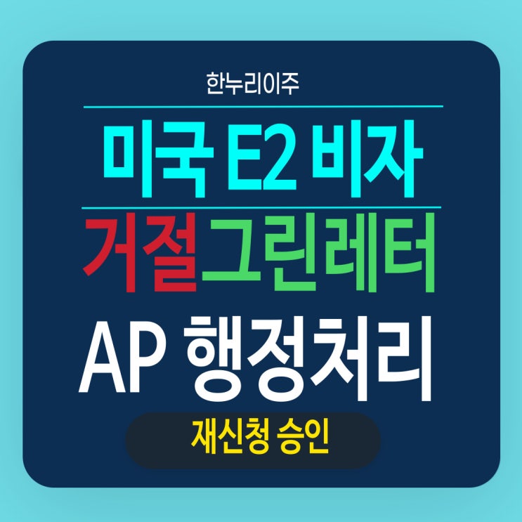 E2직원비자 재신청 - 그린레터 10번 AP 행정처리 결과 : 네이버 블로그