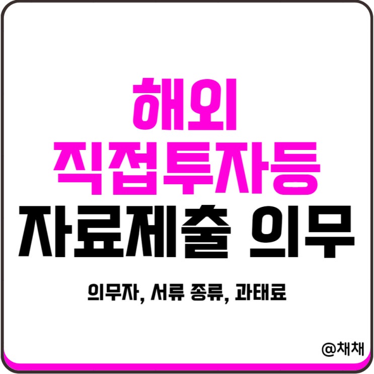 해외현지법인명세서 및 재무상황표 기한 서류 과태료해외직접투자등 자료 제출 의무 네이버 블로그