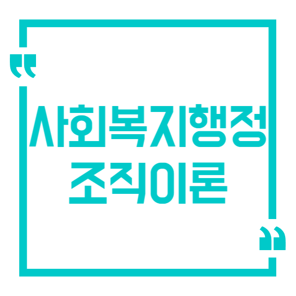 사회복지행정 조직이론 고전이론 특성 관료제 과학적 행정 관리론 인간관계이론 체계이론 조직환경이론 현대조직이론 네이버 블로그