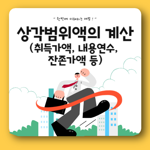 법인세 상각범위액의 계산 내용연수 특례 자본적 지출 수익적 지출 내용연수 변경특례 감가상각방법 변경 잔존가액 등
