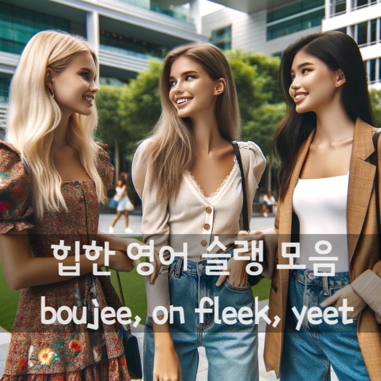 영어 슬랭 모음 boujee, on fleek, yeet 뜻 예문 : 네이버 블로그
