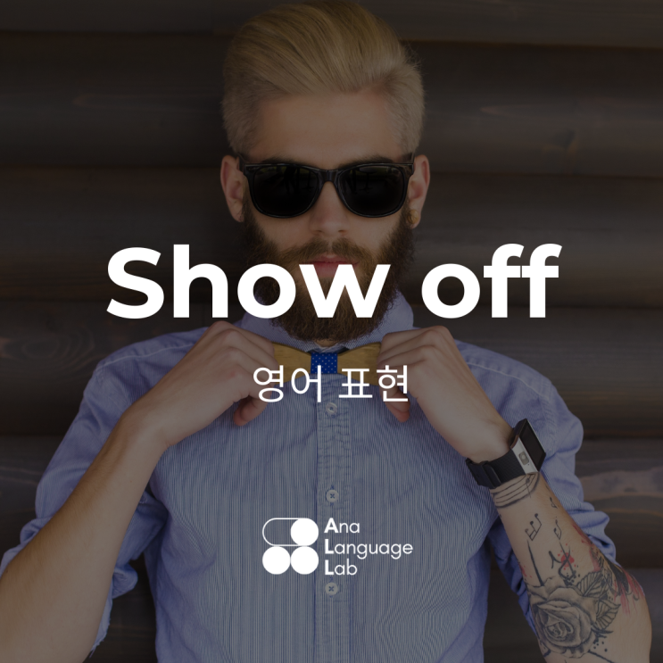 Show off 영어 뜻 :: 실제 영어 예문 연습까지 : 네이버 블로그