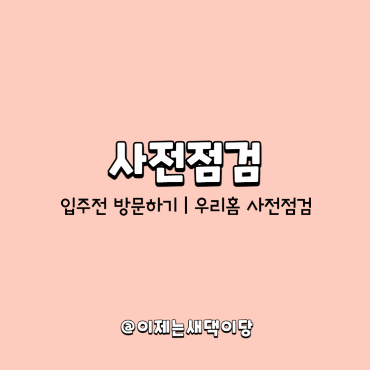 사전점검 입주전 방문하기 우리홈 사전점검 네이버 블로그
