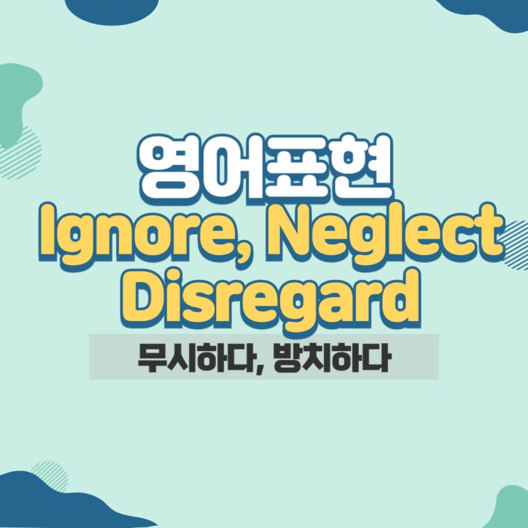 무시하다 영어로 : ignore, disregard, neglect 뉘앙스 차이 : 네이버 블로그