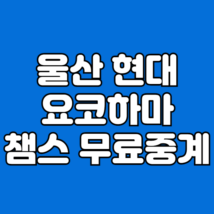 울산현대 요코하마 챔스 중계 방송 2024 아시아 챔피언스리그 4강전 2차전 생중계 요코하마 Vs 울산hd 아챔 4강 2경기