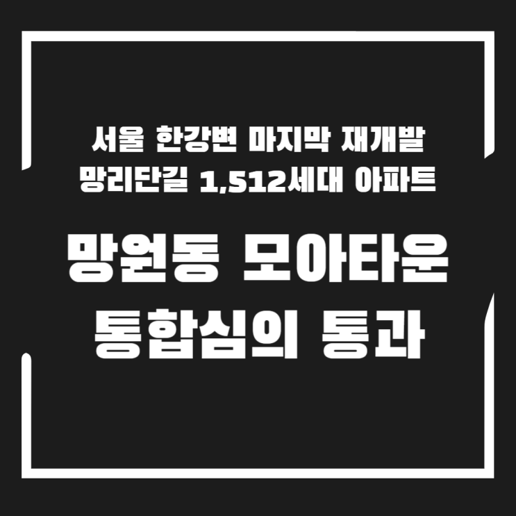 마포구 망원동 망리단길 서울 한강변 마지막 재개발 모아타운 관리계획 심의 통과 1512세대 아파트 네이버 블로그