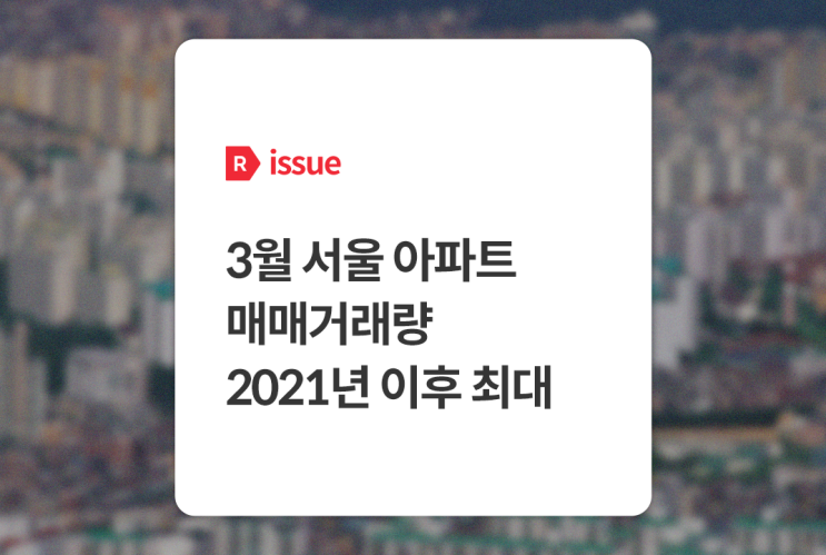 [issue R] 3월 서울 아파트 매매거래량 2021년 이후 최대 - 부동산R114 : 네이버 블로그
