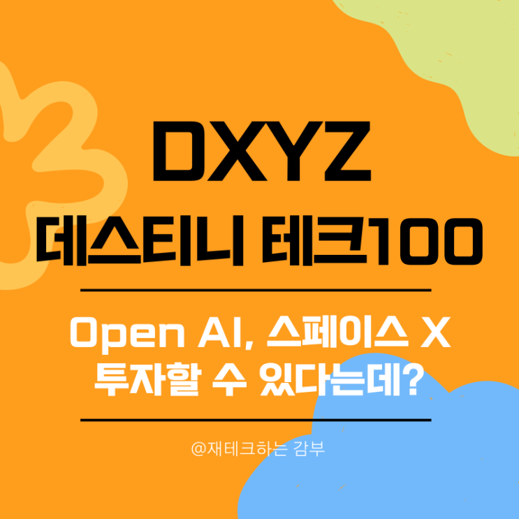 DXYZ ETF 데스티니 테크100, Open AI 스페이스 X 주식 투자해 볼까? : 네이버 블로그