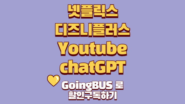 넷플릭스 챗GPT 디즈니플러스 유튜브프리미엄 : 고잉버스 구독 사용하기 GoingBus : 네이버 블로그