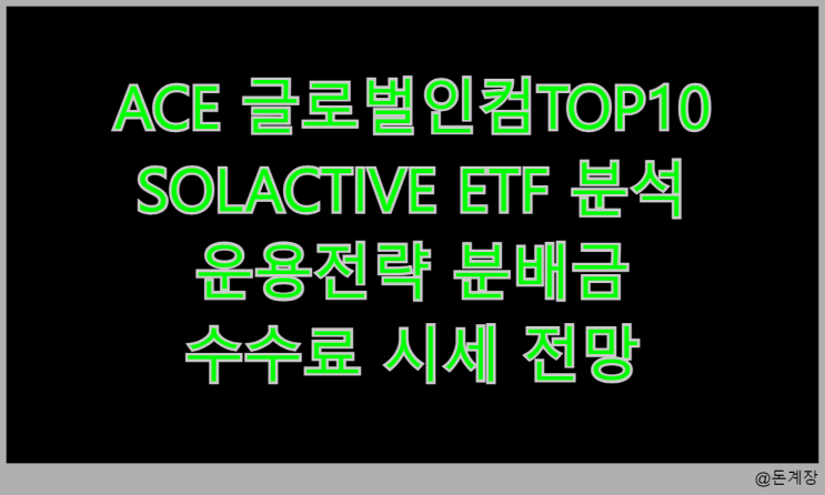 ACE 글로벌인컴TOP10 SOLACTIVE ETF 분석 운용전략 분배금 수수료 시세 전망 : 네이버 블로그