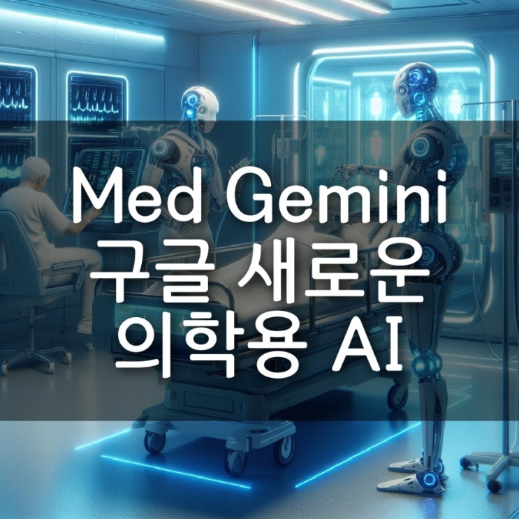 구글 새로운 의학용 AI 모델 Med Gemini 출시 : 네이버 블로그