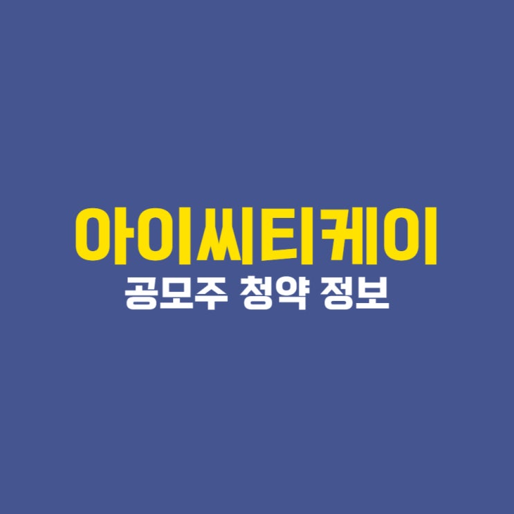 아이씨티케이 수요예측 공모가 증거금 상장일 등 공모주 청약 정보ictk 네이버 블로그