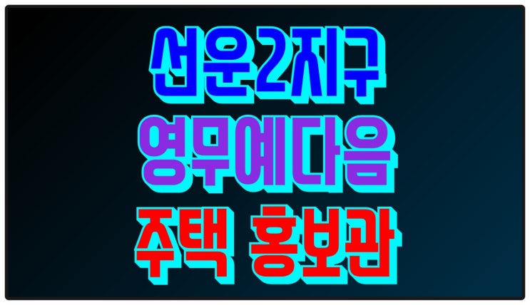 선운2지구 예다음 홍보관 모델하우스 광주 광산구 선운지구 신규 아파트 신축 공사 영무예다음 공급 정보 네이버 블로그