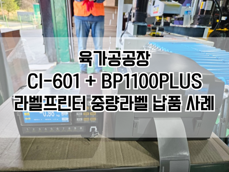 카스전자저울 광주전남 육가공공장 CI-601 + BP1100PLUS 라벨프린터 중량라벨 납품 사례 : 네이버 블로그