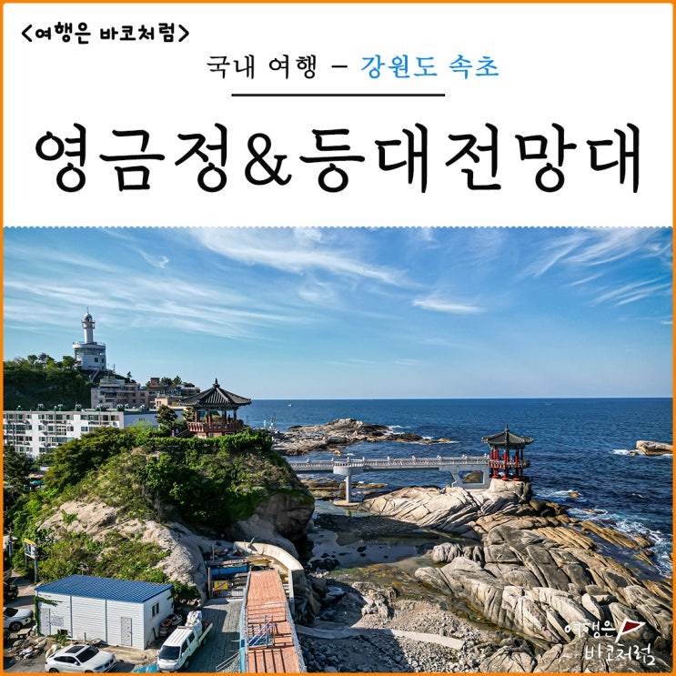 속초 여행 갈만한곳 영금정 등대 전망대 가는법 주차장 후기 네이버 블로그
