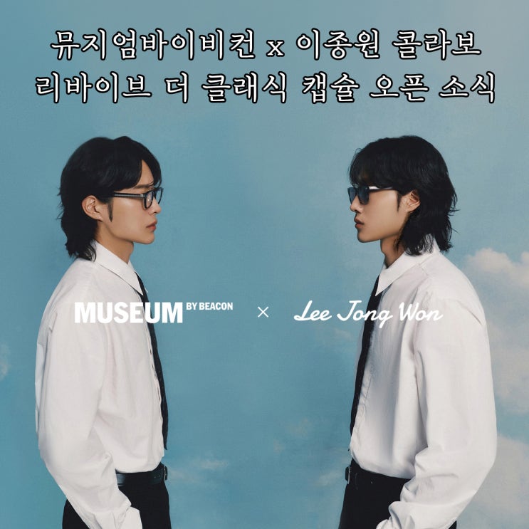 뮤지엄바이비컨 X 이종원 콜라보레이션 오픈 소식 소개 24 클래식 안경 선글라스 캡슐 컬렉션 리바이브 더 클래식 네이버 블로그