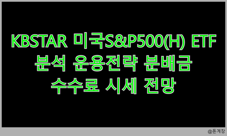 KBSTAR 미국S&P500(H) ETF 분석 운용전략 분배금 수수료 시세 전망 : 네이버 블로그