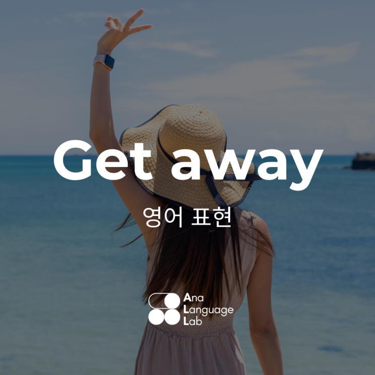 Get away 영어 뜻 :: 2가지 뜻을 6개의 예문으로 : 네이버 블로그